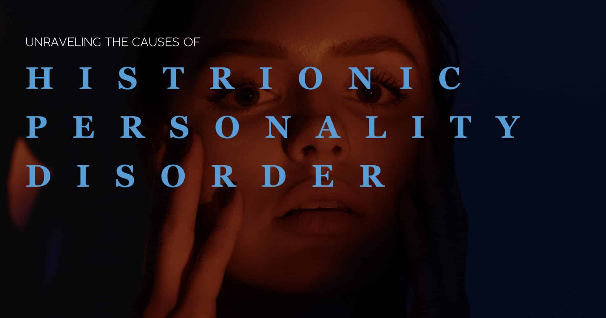 Causes Of Histrionic Personality Disorder - Hillside Horizon For Teens