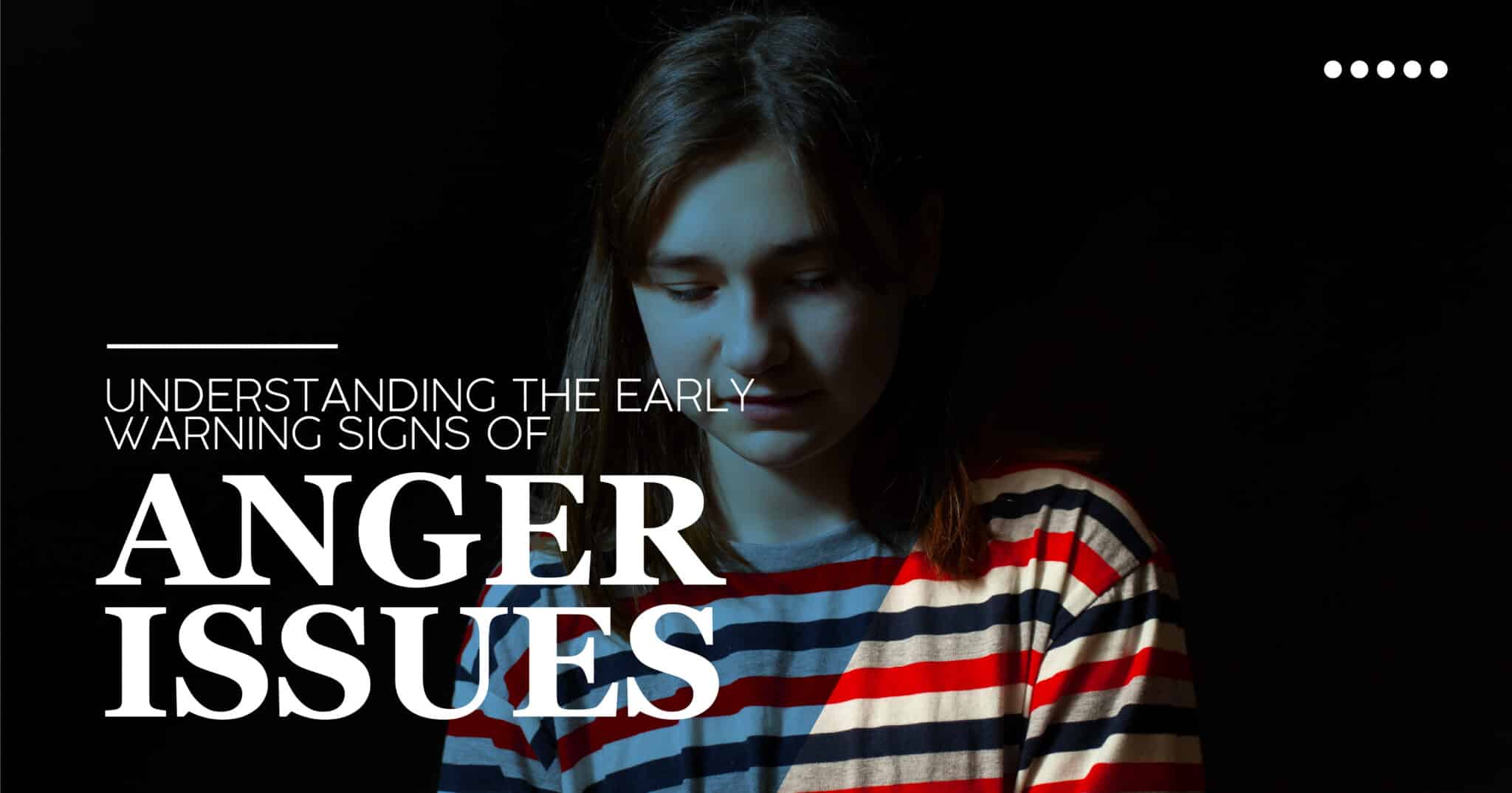 Early Signs Of Anger Issues - Hillside Horizon For Teens