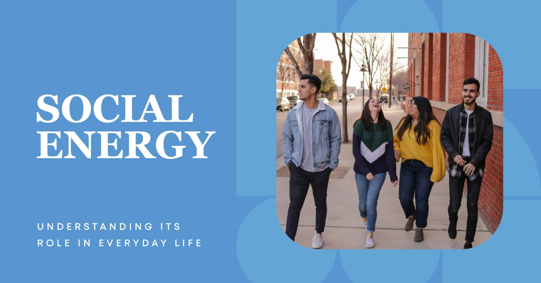 Social Energy - Understanding Its Role In Everyday Life