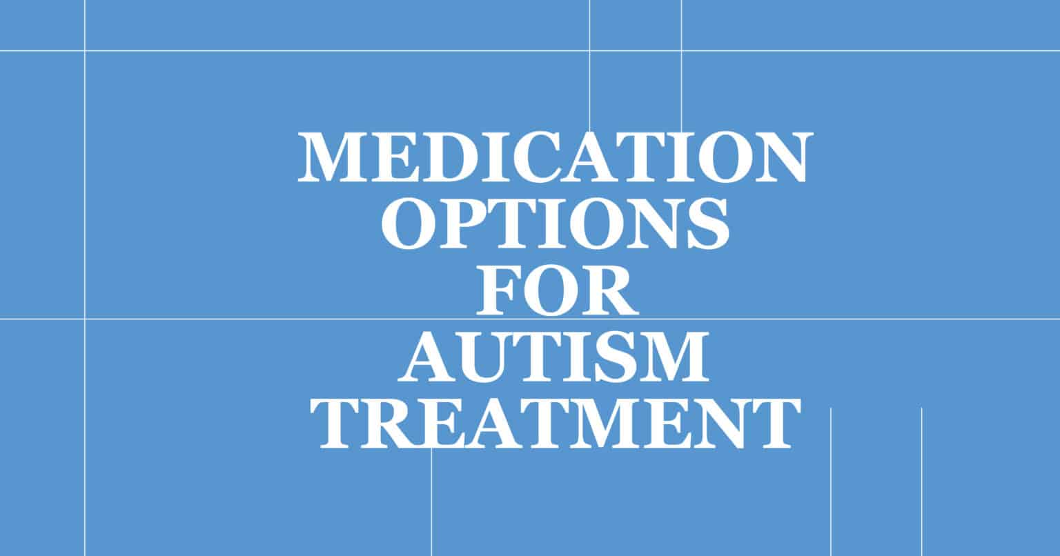 Autism Medication: Treatment Options and Benefits