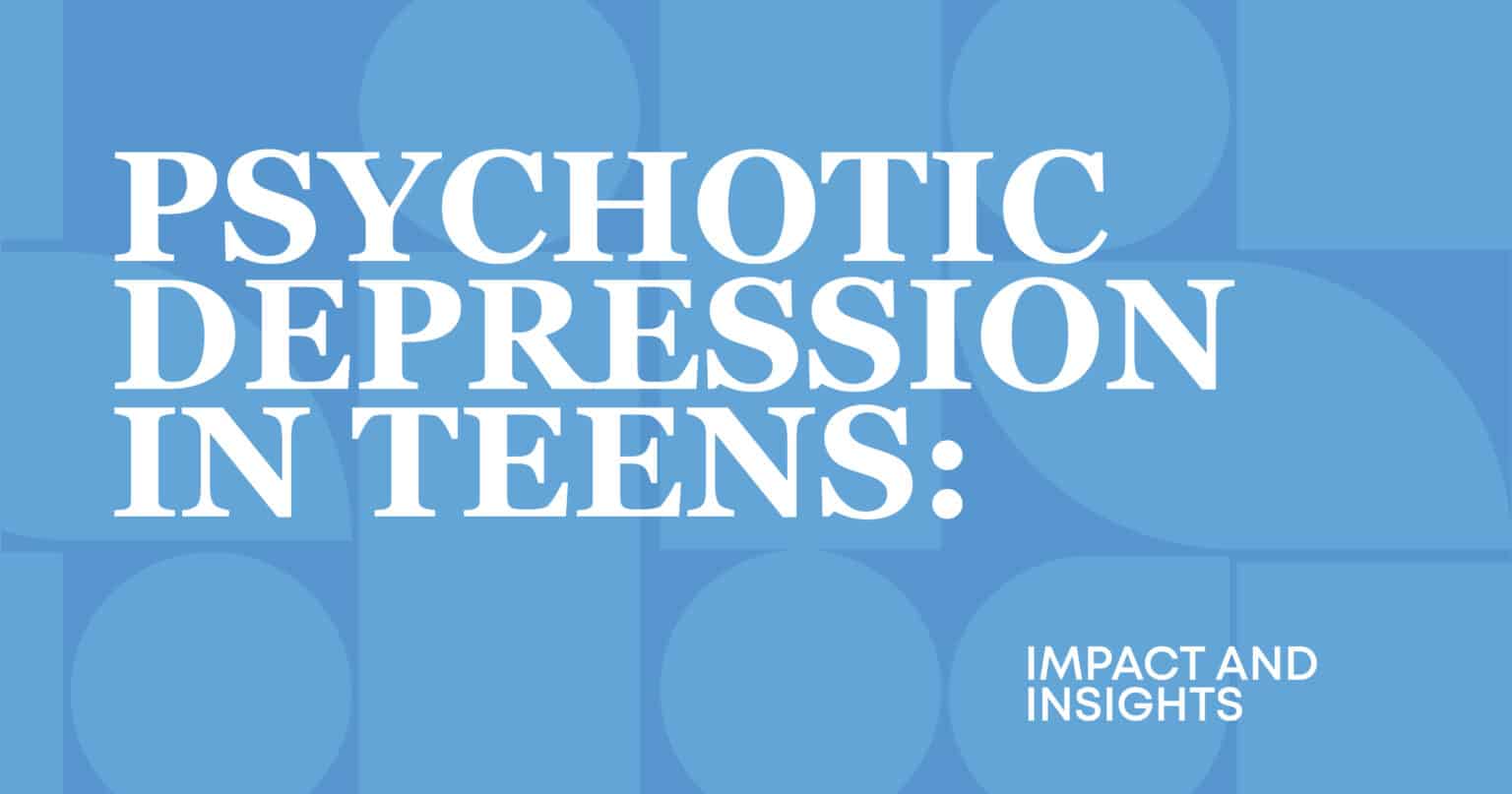 Psychotic Depression In Teens: Impact And Insights - Hillside Horizon ...