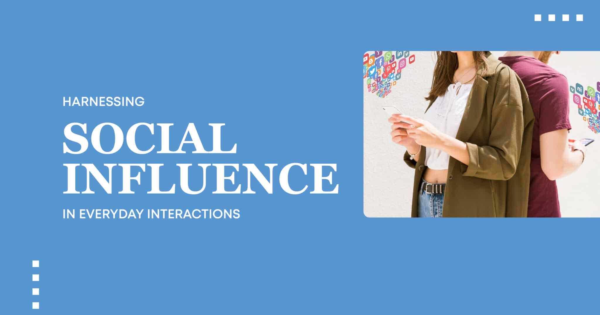 Harnessing Social Influence In Everyday Interactions - Hillside Horizon ...
