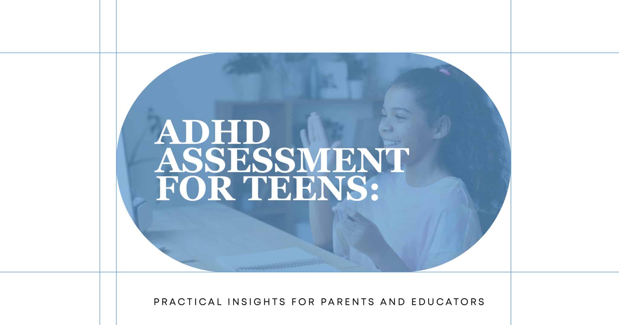 ADHD Assessment For Teens: Practical Insights For Parents And Educators - Hillside Horizon For Teens